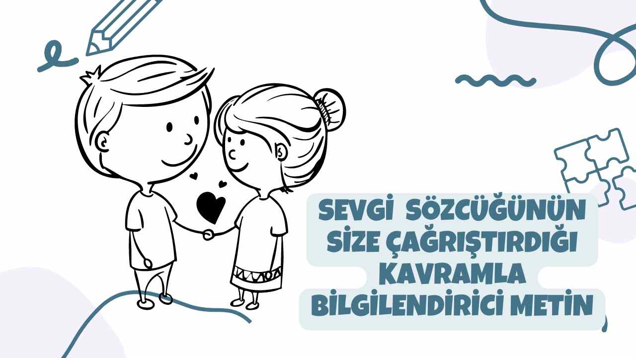 Sevgi sözcüğünün size çağrıştırdığı kavramları yazınız. Bu kavramlardan ...